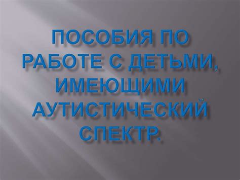 Пособия по работе с детьми, имеющими аутистический спектр - презентация ...