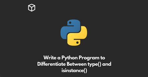 Write A Python Program To Differentiate Between Type And Isinstance