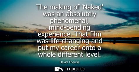 The Making Of Naked Was An Absolutely Phenomenal Mind Bending Experie