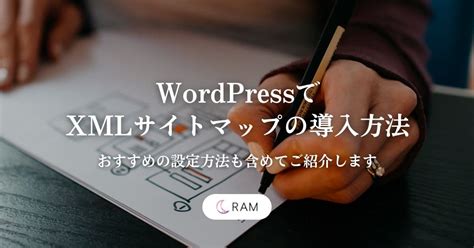 Wordpressでxmlサイトマップの導入方法【おすすめの設定方法も含めてご紹介します】 Ramコラム 合同会社ram Ram Inc