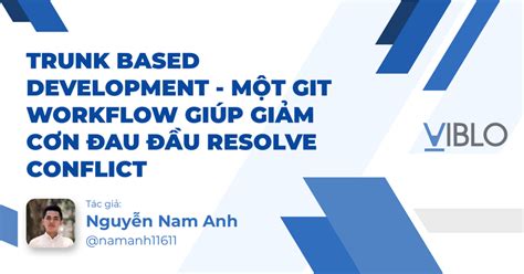 Trunk Based Development Một Git Workflow Giúp Giảm Cơn đau đầu