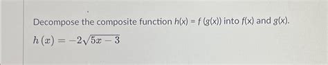 solved decompose the composite function h x f g x ﻿into
