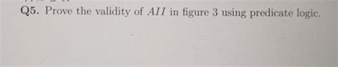 Solved Q5 ﻿prove The Validity Of Aii In Figure 3 ﻿using
