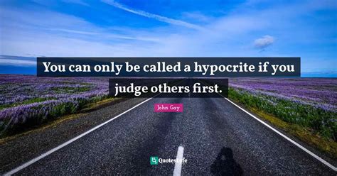 You Can Only Be Called A Hypocrite If You Judge Others First Quote