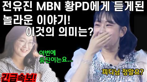 전유진 긴급속보 Mbn 황인영피디 전유진 향해 이런말까지 담당피디가 칭찬을 아끼지않는 아주 놀라운 상황이 펼쳐졌다 Mbn
