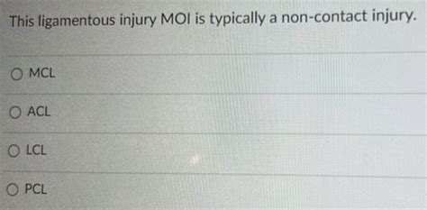 Solved This Ligamentous Injury Moi Is Typically A Non Contact Injury Mcl Acl Lcl Pcl Biology