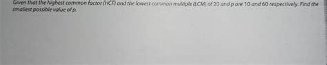 Solved Given That The Highest Common Factor Hcf And The Lowest Common Multiple Lcm Of 20