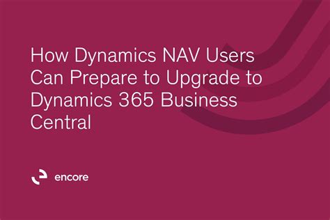 How To Prepare To Upgrade From Nav To D365 Business Central Encore Business Solutions