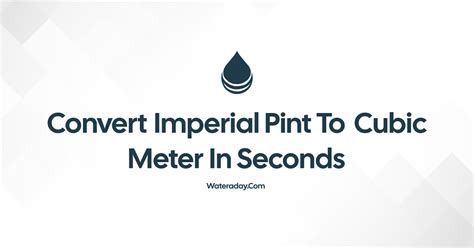Convert Imperial Pint To Cubic Meter In Seconds