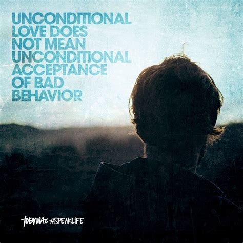 Unconditional Love Does Not Mean Acceptance Of Bad Behavior Speak Life Tobymac Speak Life