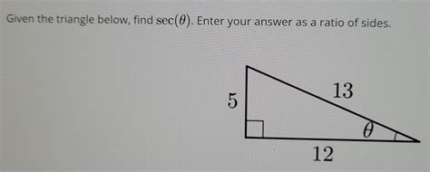 Solved Given the triangle below find sec θ Enter your answer as a ratio of sides Math