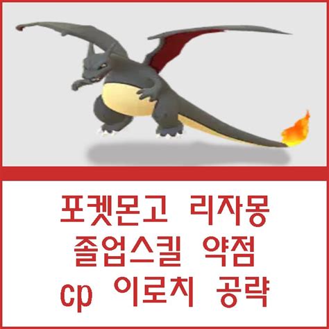 포켓몬고 리자몽 졸업스킬 약점 Cp 이로치 네이버 블로그