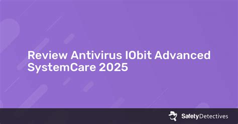 Antivirus Iobit Advanced Systemcare Review 2025 Mengapa 7 6 Bintang
