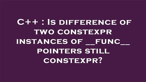 C Is Difference Of Two Constexpr Instances Of Func Pointers Still Constexpr Youtube