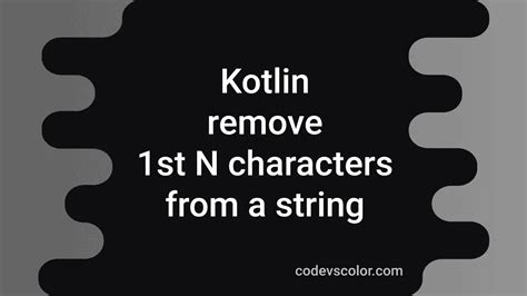 How To Remove The First N Characters From A String In Kotlin Codevscolor