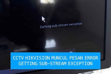 Cctv Hikvision Muncul Pesan Error Getting Sub Stream Exception Dan Cara Mengatasinya Pasitive Cctv