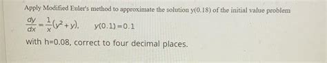 Solved Apply Modified Euler S Method To Approximate The Chegg