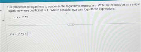 Solved Use Properties Of Logarithms To Condense The
