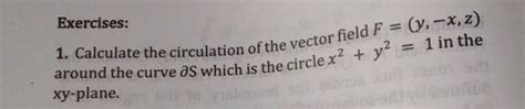 Exercises 1 Calculate The Circulation Of The Vector Field F Y −x Z Ar