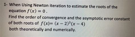 Solved 1 When Using Newton Iteration To Estimate The Roots Chegg Com