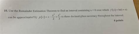 Solved 10 Use The Remainder Estimation Theorem To Find An
