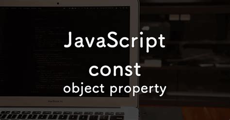 javascriptの変数constのオブジェクトのいろんな取り扱い方 webエンジニアのブログ