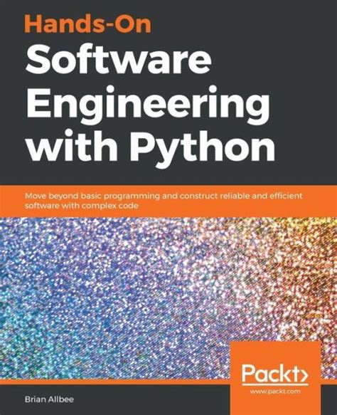 Hands On Software Engineering With Python Move Beyond Basic Programming And Construct Reliable