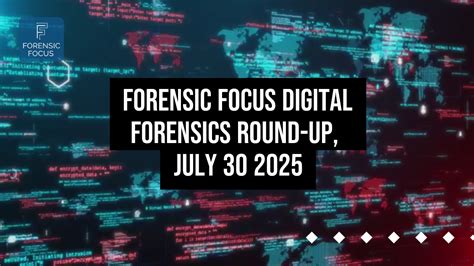 Digital Forensics Round Up July 30 2025 Forensic Focus