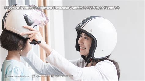 Selecting Helmets Considering Ergonomic Aspects For Safety And Comfort Solo Abadi