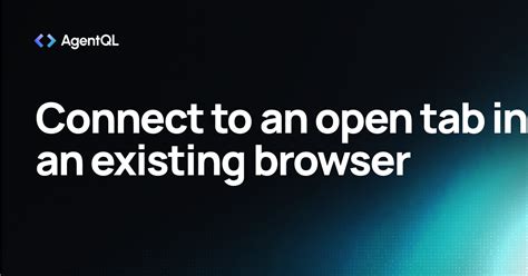 How To Connect To An Open Tab In An Existing Browser Agentql