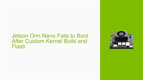 jetson orin nano fails to boot after custom kernel build and flash help docs for errors issues
