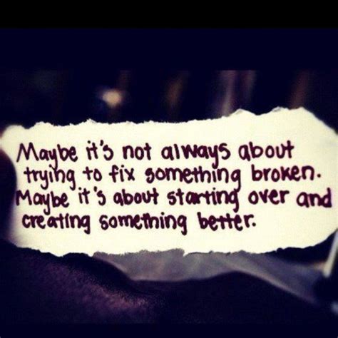 Maybe Its Not Always About Trying To Fix Something Broken Maybe Its