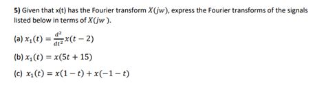 Solved Given That X T Has The Fourier Transform X Jw Chegg