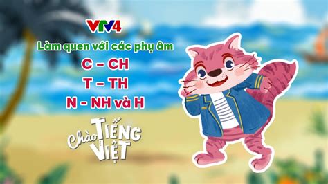 Học các phụ âm C CH T TH N NH H CHÀO TIẾNG VIỆT SỐ Learn Vietnamese with VTV