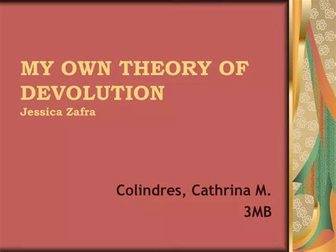 Ppt My Own Theory Of Devolution Jessica Zafra Powerpoint Presentation