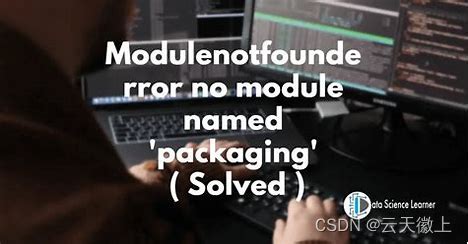 Python报错已解决ModuleNotFoundError No module named packaging 站长快讯 主机测评