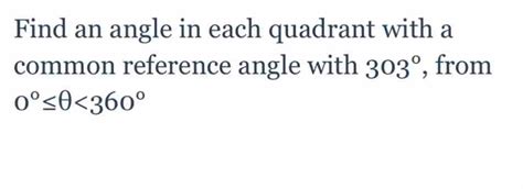 Solved Find An Angle In Each Quadrant With A Common Reference Angle With 303° From 0°≤ θ