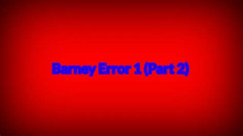 Barney Error 1 Part 2 Youtube