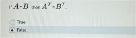 solved if a∼b ﻿then at∼bt table[[true] [false]]