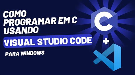 Como Programar Em C Usando O Visual Studio Code Youtube