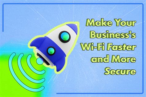 How To Make Your Business S Wi Fi Faster And More Secure