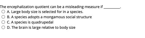 Solved The Encephalization Quotient Can Be A Misleading
