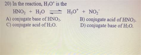 Solved 20 In The Reaction H3o Is The Hno2 H2o H2o