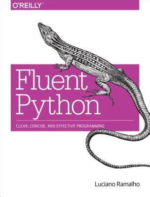Fluent Python Clear Concise And Effective Programming By Luciano Ramalho Goodreads