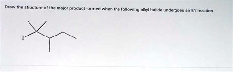 Draw The Structure Of The Major Product Formed When The Following Alkyl Halide Undergoes An E1