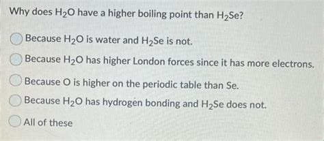 Solved Why Does H O Have A Higher Boiling Point Than H Se Chegg Com