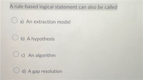 Solved A Rule Based Logical Statement Can Also Be Calleda