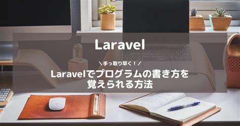 Laravelでサクッとプログラムの書き方を覚える方法 現役プログラマーyuiの開発ブログ