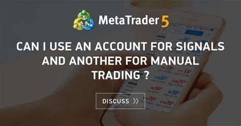Can I Use An Account For Signals And Another For Manual Trading Trading Signals General