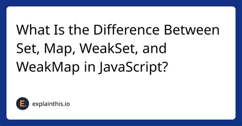 What Is The Difference Between Set Map Weakset And Weakmap In